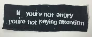 ‘If you’re not angry, you’re not paying attention.’ Oh really ...